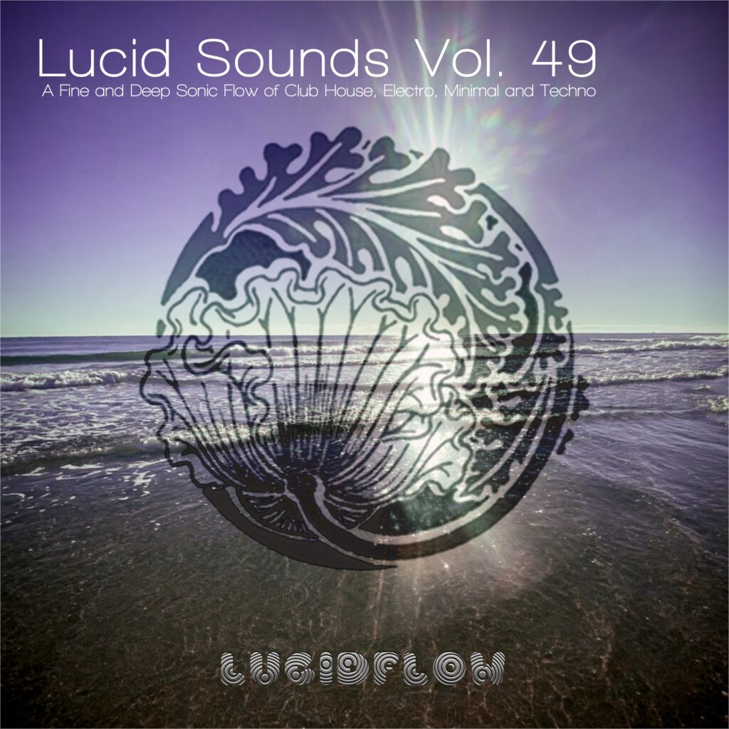 Lucid Sounds, Vol. 49 (Fine Deep Club House, Electro, Minimal & Techno) | Lucidflow